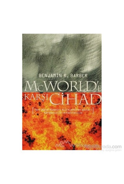 Mcworld'E Karşı Cihad: Küreselleşme Ve Kabilecilik Dünyayı Nasıl Yeniden Şekillendiriyor-Benjamin R. Barber Mcworld'E Karşı Cihad: Küreselleşme Ve Kabilecilik Dünyayı Nasıl Yeniden Şekillendiriyor-Benjamin R. Barber