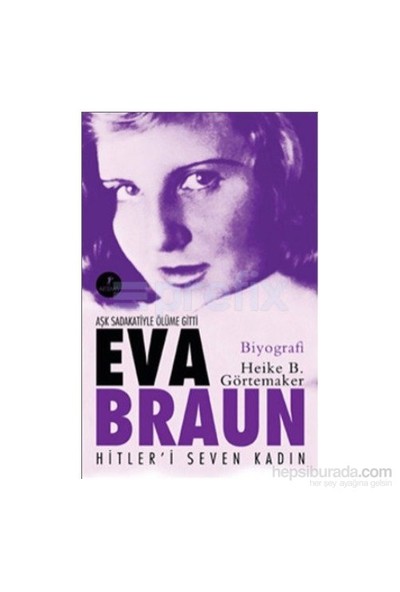 Eva Braun - Hitler'İ Seven Kadın-Heike B. Görtemaker Eva Braun - Hitler'İ Seven Kadın-Heike B. Görtemaker