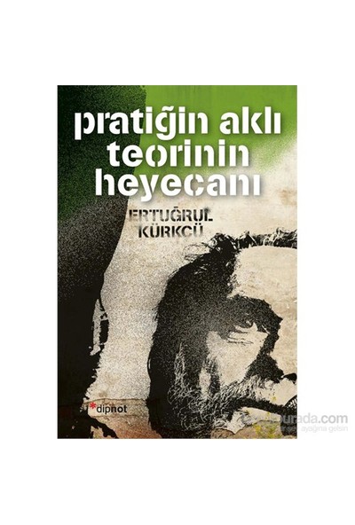 Pratiğin Aklı Teorinin Heyecanı-Ertuğrul Kürkçü Pratiğin Aklı Teorinin Heyecanı-Ertuğrul Kürkçü