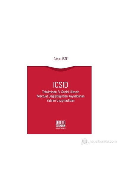 Icsıd Tahkiminde Ev Sahibi Ülkenin Mevzuat Değişikliğinden Kaynaklanan Yatırım Uyuşmazlıkları-Cansu İste Icsıd Tahkiminde Ev Sahibi Ülkenin Mevzuat Değişikliğinden Kaynaklanan Yatırım Uyuşmazlıkları-Cansu İste