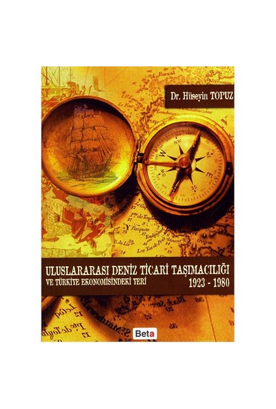 Uluslararası Deniz Ticari Taşımacılığı ve Türkiye Ekonomisindeki Yeri 1923-1980 - Hüseyin Topuz
