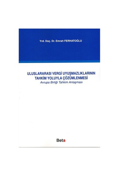 Uluslararası Vergi Uyuşmazlıklarının Tahkim Yoluyla Çözümlenmesi - Emrah Ferhatoğlu Uluslararası Vergi Uyuşmazlıklarının Tahkim Yoluyla Çözümlenmesi - Emrah Ferhatoğlu