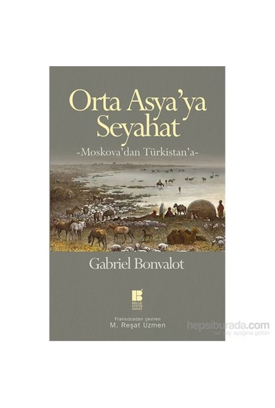 Orta Asya’Ya Seyahat -Moskova’Dan Türkistan’A--Gabriel Bonvalot Orta Asya’Ya Seyahat -Moskova’Dan Türkistan’A--Gabriel Bonvalot