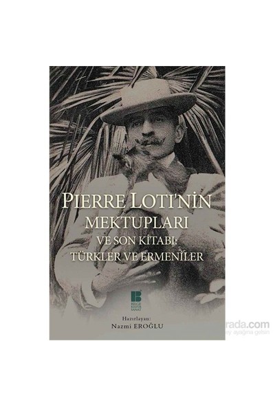 Pierre Lotı’Nin Mektupları Ve Son Kitabı Türkler Ve Ermeniler-Pierre Loti Pierre Lotı’Nin Mektupları Ve Son Kitabı Türkler Ve Ermeniler-Pierre Loti