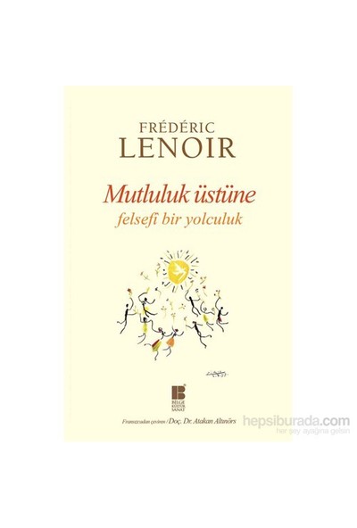 Mutluluk Üstüne Felsefi Bir Yolculuk-Frederic Lenoir Mutluluk Üstüne Felsefi Bir Yolculuk-Frederic Lenoir