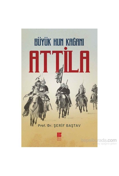 Büyük Hun Kağanı: Attila-Şerif Baştav