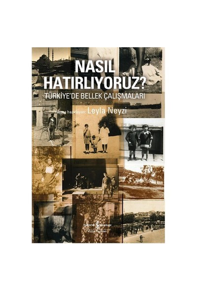 Nasıl Hatırlıyoruz? Türkiyede Bellek Çalışmaları - Leyla Neyzi Nasıl Hatırlıyoruz? Türkiyede Bellek Çalışmaları - Leyla Neyzi