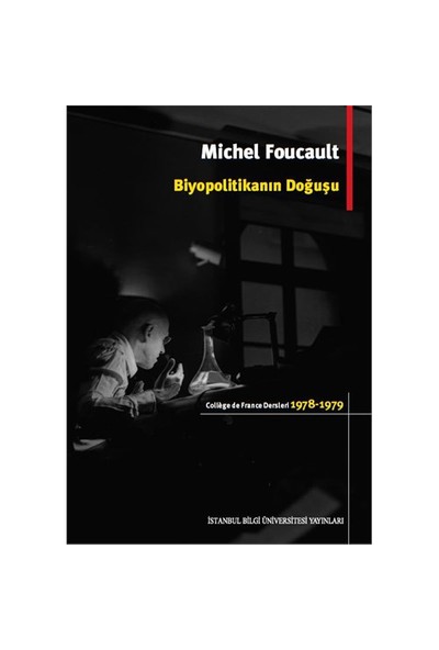 Biyopolitikanın Doğuşu: College De France Dersleri (1978-1979) - Michel Foucault Biyopolitikanın Doğuşu: College De France Dersleri (1978-1979) - Michel Foucault