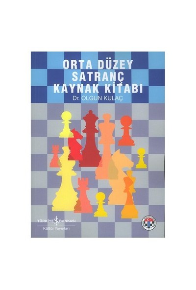 Orta Düzey Satranç Kaynak Kitabı - Olgun Kulaç Orta Düzey Satranç Kaynak Kitabı - Olgun Kulaç