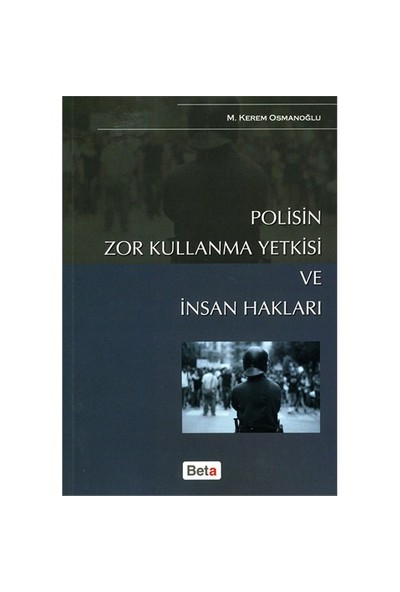 Polisin Zor Kullanma Yetkisi Ve İnsan Hakları-M. Kerem Osmanoğlu Polisin Zor Kullanma Yetkisi Ve İnsan Hakları-M. Kerem Osmanoğlu