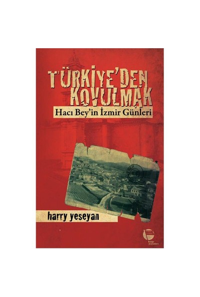 Türkiye'den Kovulmak : Hacı Bey'in İzmir günleri - Harry Yeseyan Türkiye'den Kovulmak : Hacı Bey'in İzmir günleri - Harry Yeseyan