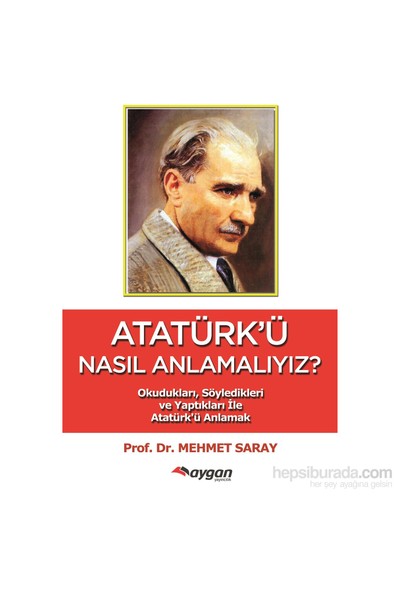 Atatürk’Ü Nasıl Anlamalıyız-Mehmet Saray Atatürk’Ü Nasıl Anlamalıyız-Mehmet Saray