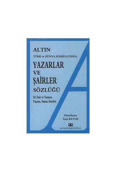 Altın Yazarlar Ve Şairler Sözlüğü Türk Ve Dünya Edebiyatında-Suat Batur Altın Yazarlar Ve Şairler Sözlüğü Türk Ve Dünya Edebiyatında-Suat Batur