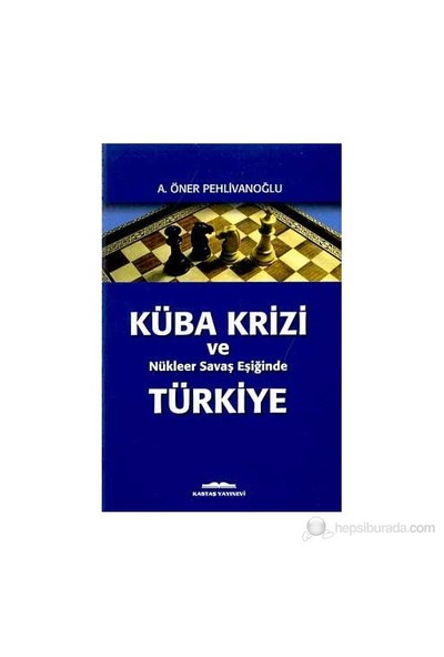 Küba Krizi Ve Nükleer Savaş Eşiğinde Türkiye-A. Öner Pehlivanoğlu Küba Krizi Ve Nükleer Savaş Eşiğinde Türkiye-A. Öner Pehlivanoğlu