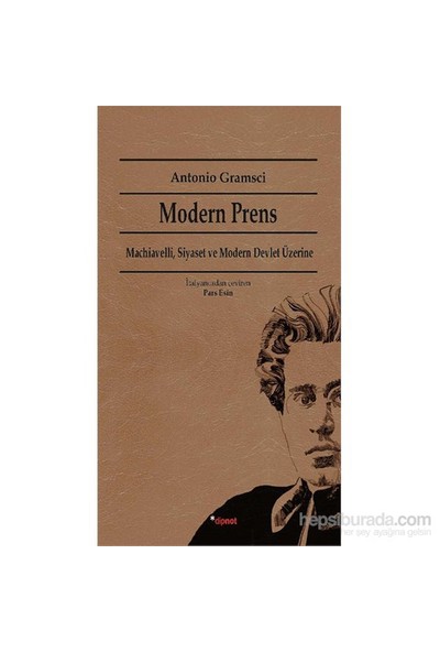 Modern Prens - Machiavelli, Siyaset Ve Modern Devlet Üzerine-Antonio Gramsci Modern Prens - Machiavelli, Siyaset Ve Modern Devlet Üzerine-Antonio Gramsci