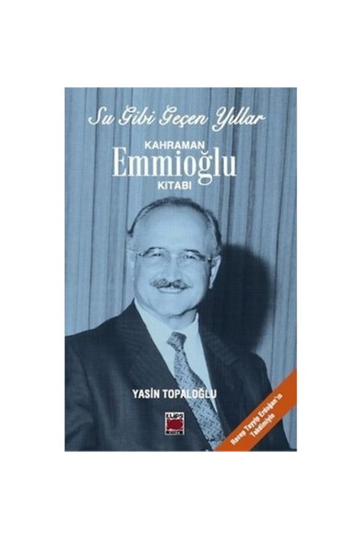 Su Gibi Geçen Yıllar Kahraman Emmioğlu Kitabı-Yasin Topaloğlu Su Gibi Geçen Yıllar Kahraman Emmioğlu Kitabı-Yasin Topaloğlu
