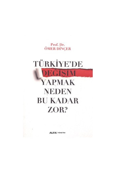 Türkiye’De Değişim Yapmak Neden Bu Kadar Zor-Ömer Dinçer Türkiye’De Değişim Yapmak Neden Bu Kadar Zor-Ömer Dinçer