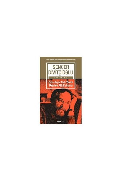 Külliyat 3: Orta Asya Türk Tarihi Üzerine Altı Çalışma-Sencer Divitçioğlu Külliyat 3: Orta Asya Türk Tarihi Üzerine Altı Çalışma-Sencer Divitçioğlu