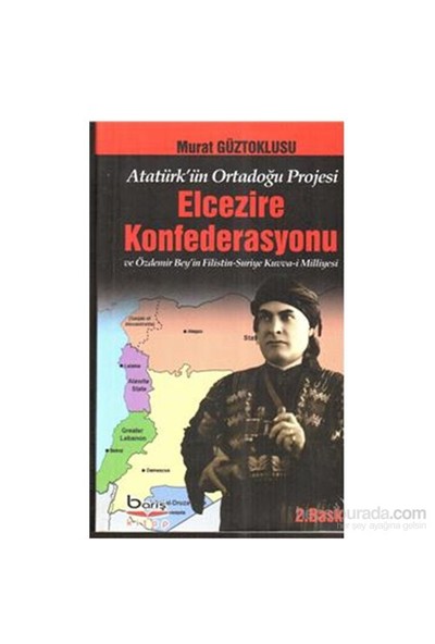 Atatürk'Ün Ortadoğu Projesi Elcezire Konfedarasyonu-Murat Güztoklusu Atatürk'Ün Ortadoğu Projesi Elcezire Konfedarasyonu-Murat Güztoklusu