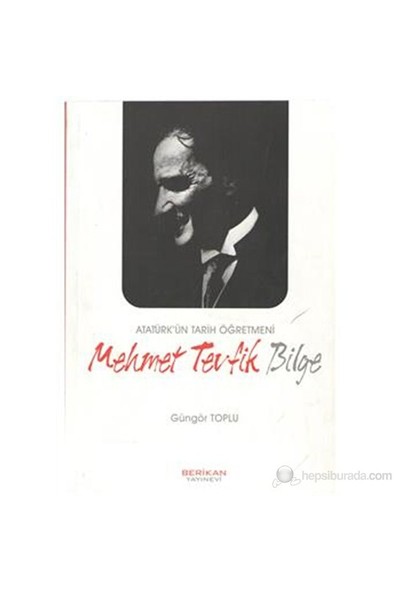 Atatürk'Ün Tarih Öğretmeni Mehmet Tevfik Bilge-Güngör Toplu Atatürk'Ün Tarih Öğretmeni Mehmet Tevfik Bilge-Güngör Toplu