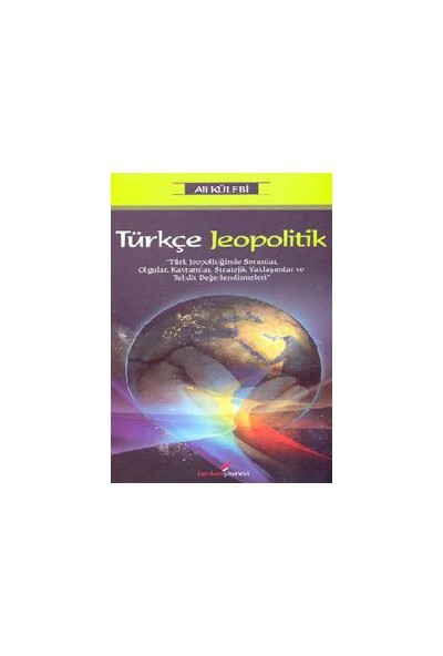 Türkçe Jeopolitik : Türk Jeopolitiğinde Sorunlar, Olgular, Kavramlar, Stratejik Yaklaşımlar ve Tehdi Türkçe Jeopolitik : Türk Jeopolitiğinde Sorunlar, Olgular, Kavramlar, Stratejik Yaklaşımlar ve Tehdi