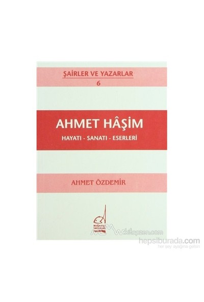 Ahmet Haşim Hayatı - Sanatı - Eserleri-Ahmet Özdemir