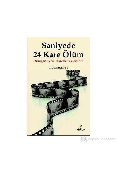 Saniyede 24 Kare Ölüm - (Durağanlık Ve Hareketli Görüntü)-Laura Mulvey Saniyede 24 Kare Ölüm - (Durağanlık Ve Hareketli Görüntü)-Laura Mulvey