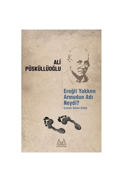 Ereğli Yokken Armudun Adı Neydi: Çalımlı Sözler Kitabı-Ali Püsküllüoğlu Ereğli Yokken Armudun Adı Neydi: Çalımlı Sözler Kitabı-Ali Püsküllüoğlu