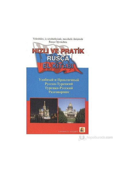 Hızlı ve Pratik Rusça El Kitabı (Yolculukta, İş Seyahatlerinde, Turistlerle iletişimde Rusça Öğrenir Hızlı ve Pratik Rusça El Kitabı (Yolculukta, İş Seyahatlerinde, Turistlerle iletişimde Rusça Öğrenir