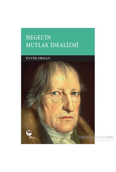 Hegel'İn Mutlak İdealizmi - Enver Orman Hegel'İn Mutlak İdealizmi - Enver Orman