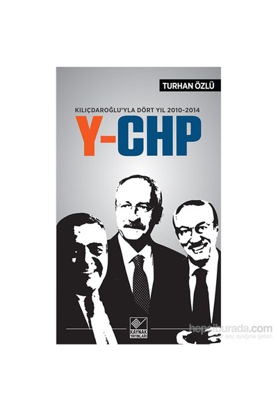 Kılıçdaroğlu’Yla Dört Yıl 2010-2104 Y-Chp-Turhan Özlü Kılıçdaroğlu’Yla Dört Yıl 2010-2104 Y-Chp-Turhan Özlü