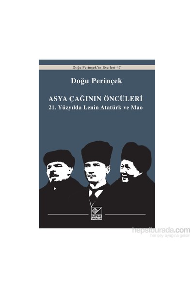 Asya Çağınının Öncüleri: 21. Yüzyılda Lenin Atatürk Ve Mao - Doğu Perinçek Asya Çağınının Öncüleri: 21. Yüzyılda Lenin Atatürk Ve Mao - Doğu Perinçek