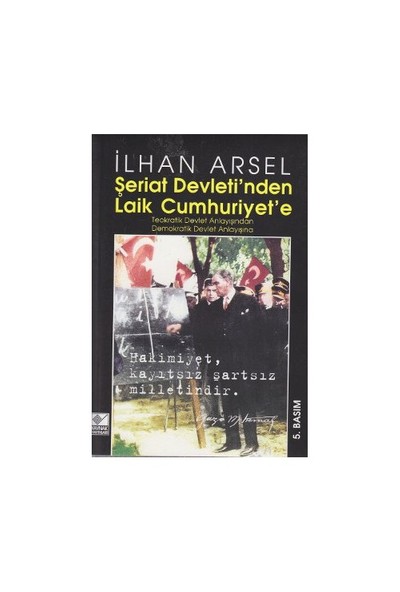 Şeriat Devleti'Nden Laik Cumhuriyet'E Teokratik Devlet Anlayışından Demokratik Devlet Anlayışına-İlhan Arsel Şeriat Devleti'Nden Laik Cumhuriyet'E Teokratik Devlet Anlayışından Demokratik Devlet Anlayışına-İlhan Arsel