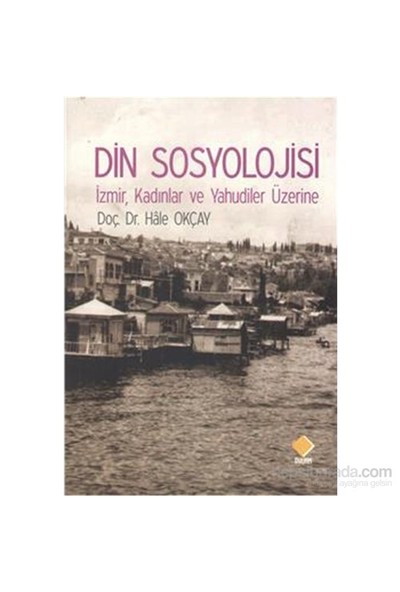 Din Sosyolojisi İzmir Kadınlar Ve Yahudiler Üzerine-Hale Okçay Din Sosyolojisi İzmir Kadınlar Ve Yahudiler Üzerine-Hale Okçay