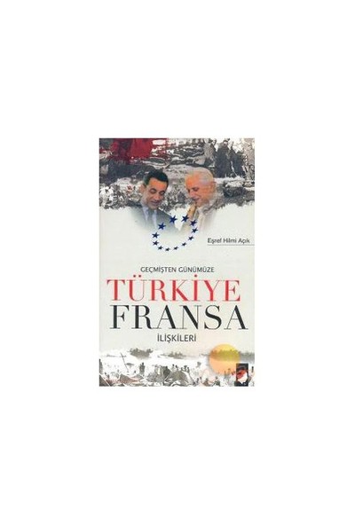 Geçmişten Günümüze Türkiye Fransa İlişkileri Geçmişten Günümüze Türkiye Fransa İlişkileri