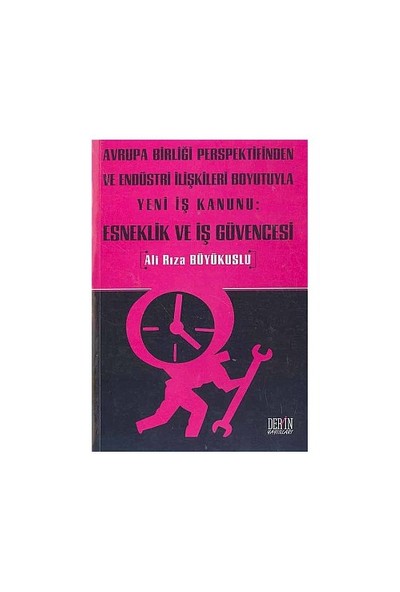 Avrupa Birliği Perspektifinden Ve Endüstri İlişkileri Boyutuyla Yeni İş Kanunu: Esneklik Ve İş Güvencesi-Ali Rıza Büyükuslu