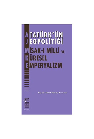 Atatürk'Ün Jeopolitiği - Misak-I Milli Ve Küresel Emperyalizm-Necati Ulunay Ucuzsatar Atatürk'Ün Jeopolitiği - Misak-I Milli Ve Küresel Emperyalizm-Necati Ulunay Ucuzsatar