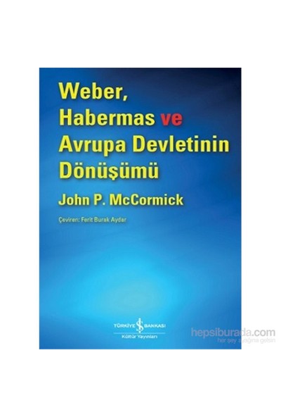Weber, Habermas Ve Avrupa Devletinin Dönüşümü-John Mccormick Weber, Habermas Ve Avrupa Devletinin Dönüşümü-John Mccormick