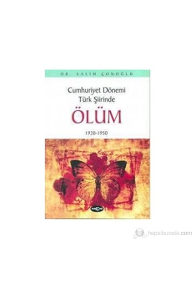 Cumhuriyet Dönemi Türk Şiirinde Ölüm 1920 - 1950-Salim Çonoğlu Cumhuriyet Dönemi Türk Şiirinde Ölüm 1920 - 1950-Salim Çonoğlu
