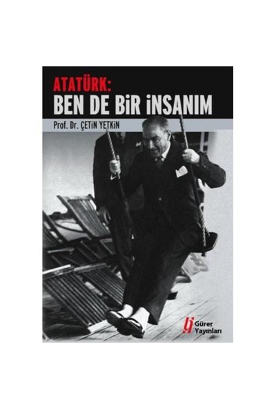 Atatürk: “Ben De Bir İnsanım”-Çetin Yetkin Atatürk: “Ben De Bir İnsanım”-Çetin Yetkin