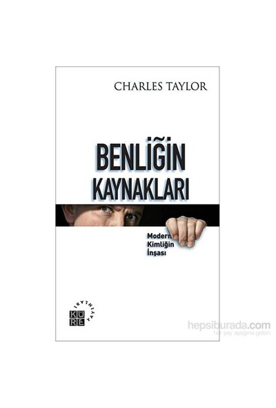 Benliğin Kaynakları - Modern Kimliğin İnşası-Charles Taylor