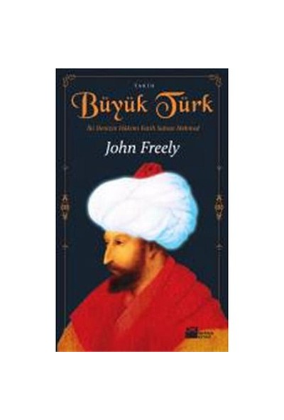 Büyük Türk - İki Denizin Hakimi Fatih Sultan Mehmed - John Freely Büyük Türk - İki Denizin Hakimi Fatih Sultan Mehmed - John Freely