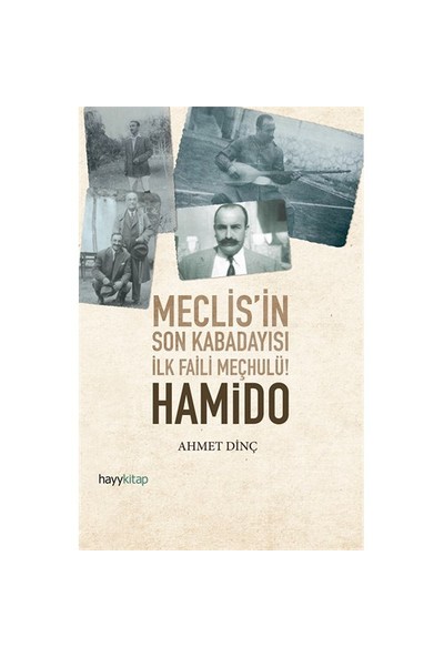 Meclis' İn Son Kabadayısı (İlk Faili Meçhulü): Hamido-Ahmet Dinç Meclis' İn Son Kabadayısı (İlk Faili Meçhulü): Hamido-Ahmet Dinç