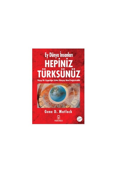 Ey Dünya İnsanları Hepiniz Türksünüz - Gene D. Matlock Ey Dünya İnsanları Hepiniz Türksünüz - Gene D. Matlock