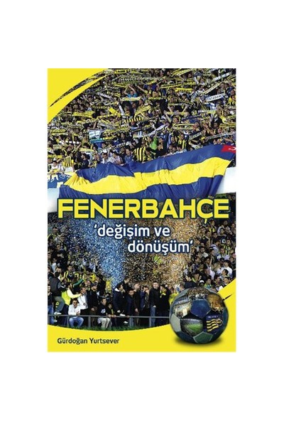 Fenerbahçe - Değişim Ve Dönüşüm - Gürdoğan Yurtsever Fenerbahçe - Değişim Ve Dönüşüm - Gürdoğan Yurtsever