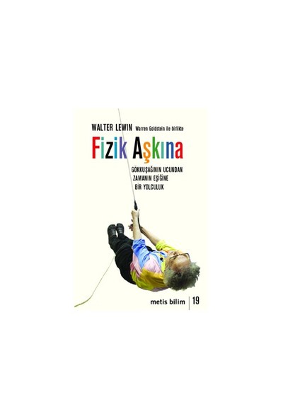 Fizik Aşkına - (Gökkuşağının Ucundan Zamanın Eşiğine Bir Yol - Walter Levin Fizik Aşkına - (Gökkuşağının Ucundan Zamanın Eşiğine Bir Yol - Walter Levin