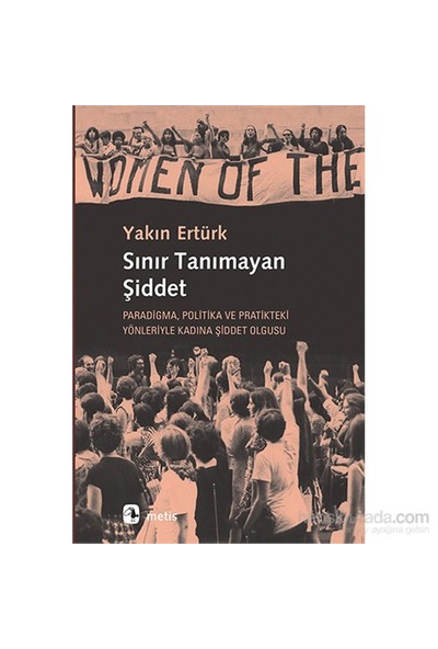 Sınır Tanımayan Şiddet Paradigma, Politika Ve Pratikteki Yönleriyle Kadına?Şiddet Olgusu-Yakın Ertürk Sınır Tanımayan Şiddet Paradigma, Politika Ve Pratikteki Yönleriyle Kadına?Şiddet Olgusu-Yakın Ertürk