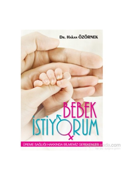 Bebek İstiyorum - Üreme Sağlığı Hakkında Bilinmesi Gerekenler-Hakan Özörnek Bebek İstiyorum - Üreme Sağlığı Hakkında Bilinmesi Gerekenler-Hakan Özörnek