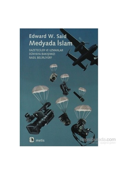 Medyada İslam - Gazeteciler Ve Uzmanlar Dünyaya Bakışımızı Nasıl Belirliyor ?-Edward W. Said