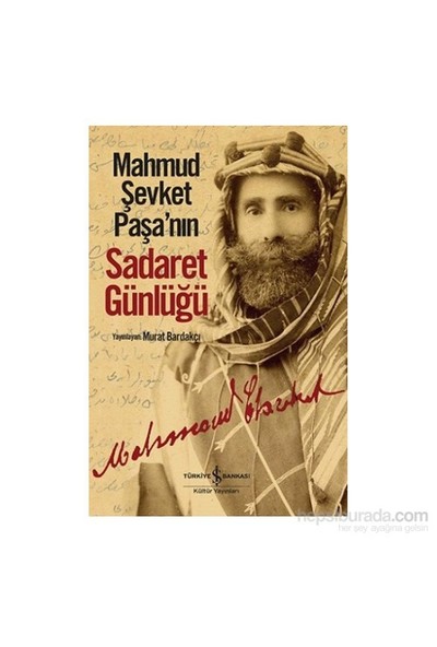 Mahmud Şevket Paşa’Nın Sadaret Günlüğü - Murat Bardakçı Mahmud Şevket Paşa’Nın Sadaret Günlüğü - Murat Bardakçı